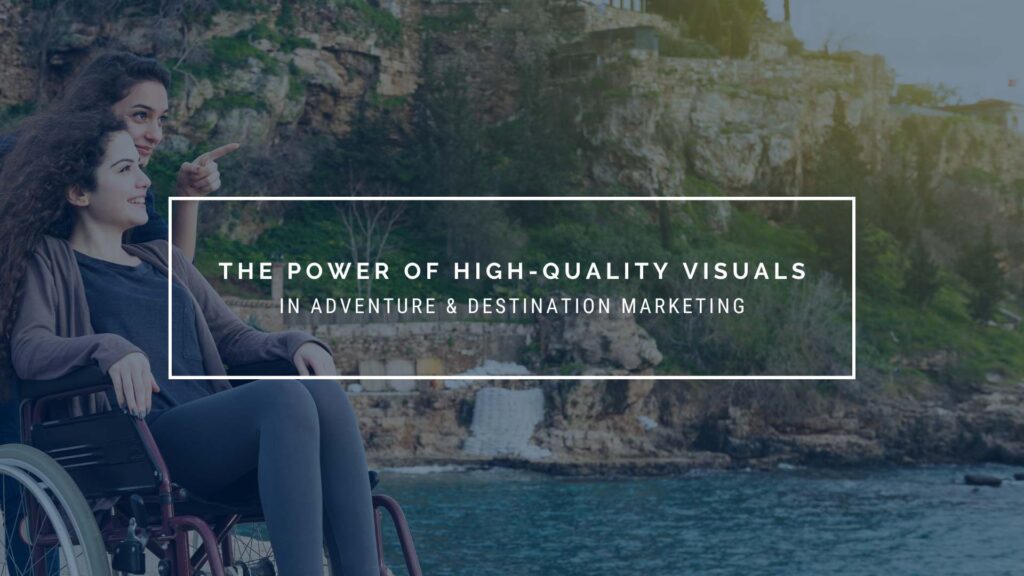 High-Quality Visuals in Adventure & Destination Marketing